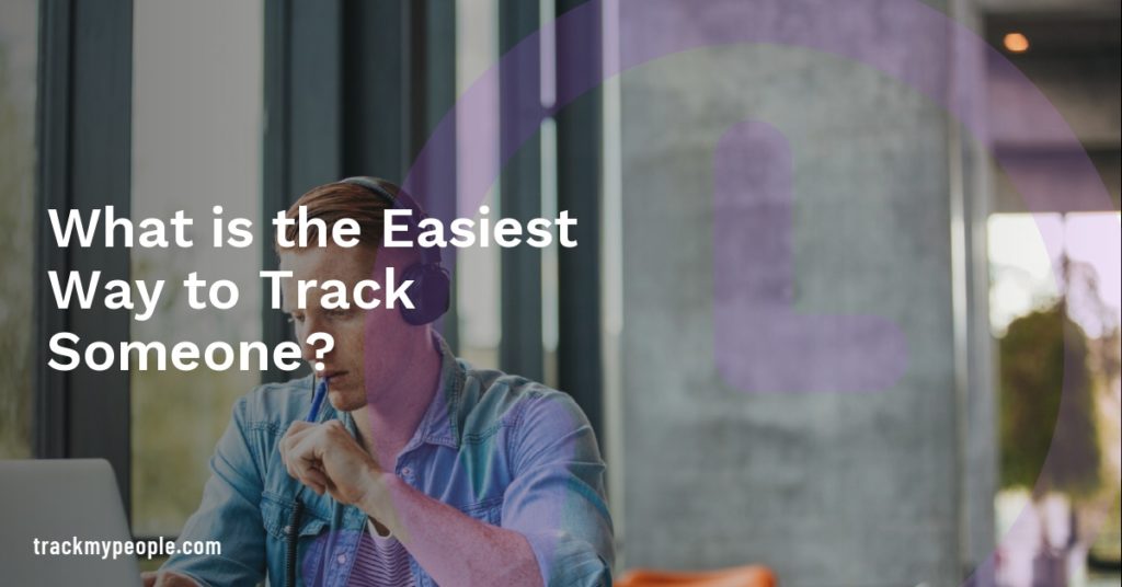 What is the Easiest Way to Track Someone?